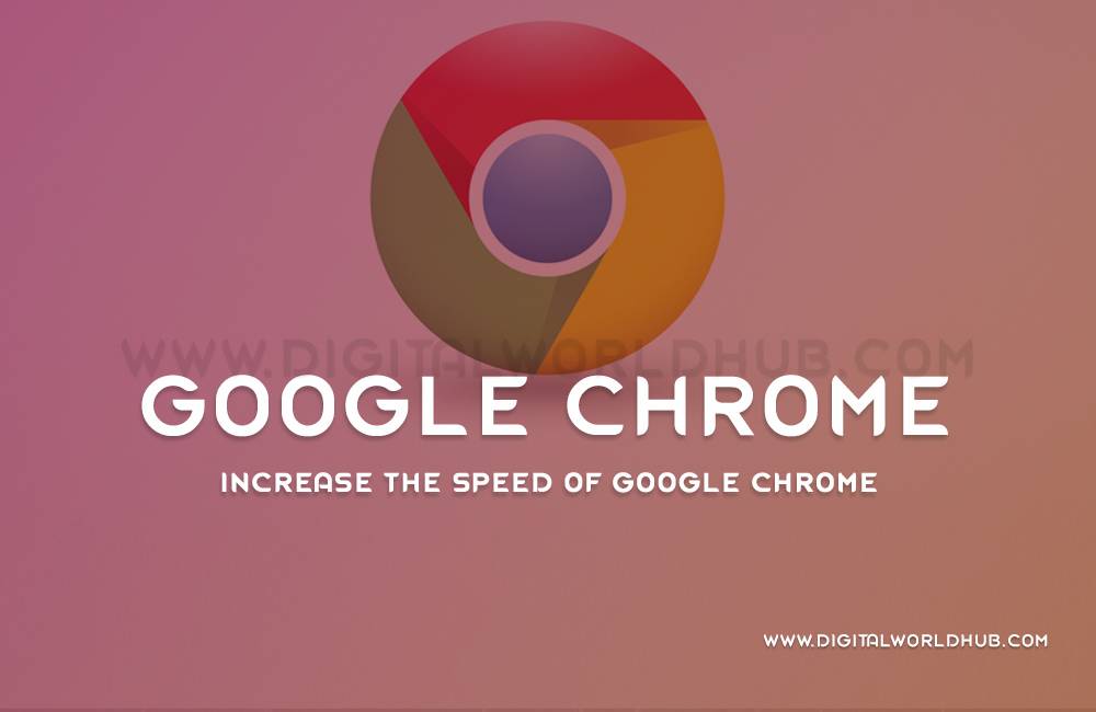 Increase The Speed Of Google Chrome | Digital World Hub