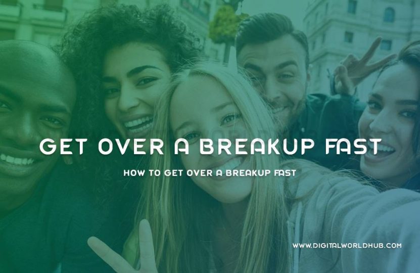 How To Get Over A Breakup Fast | Digital World Hub