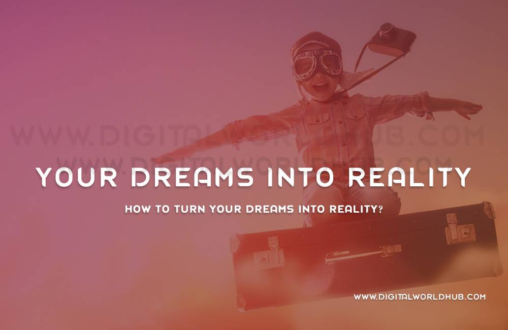 How To Turn Your Dreams Into Reality? | Digital World Hub